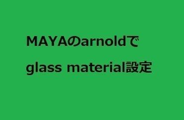 MAYAのarnoldを使ってglassのmaterial設定