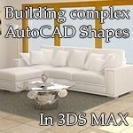 Building Complex Autocad Shapes in 3ds Max